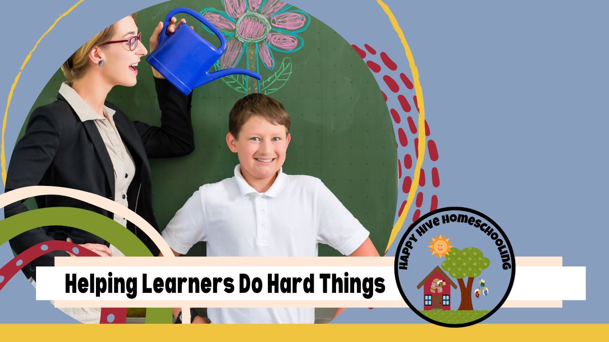 Helping kids Do Hard Things - Happy Hive Homeschooling