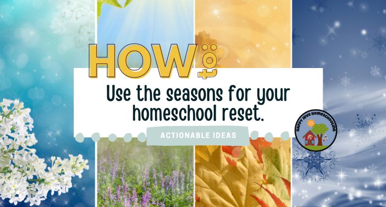 Reset your homeschool year every season - Happy Hive Homeschooling